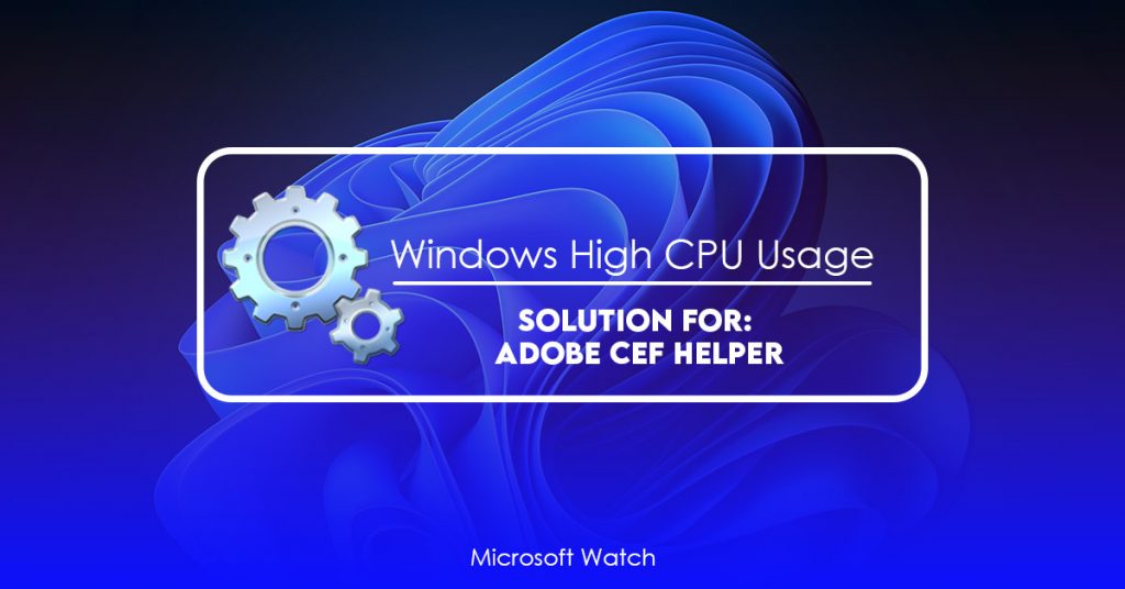 Adobe CEF Helper High Memory or CPU Usage? [Quick Solution for Windows ... Adobe CEF Helper High Memory or CPU Usage? [Quick Solution for Windows ...