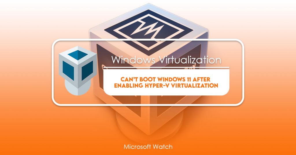 Can’t Boot Windows 11 After Enabling Hyper-V Virtualization [SOLVED] - Microsoft Watch