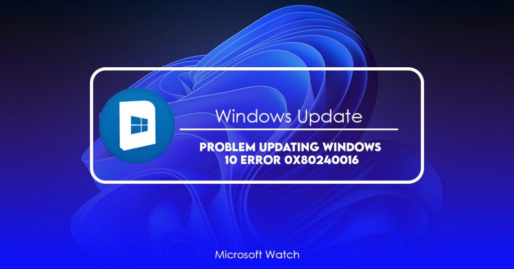 Problem Updating Windows 10 Error 0x80240016 [FIXED] - Microsoft Watch