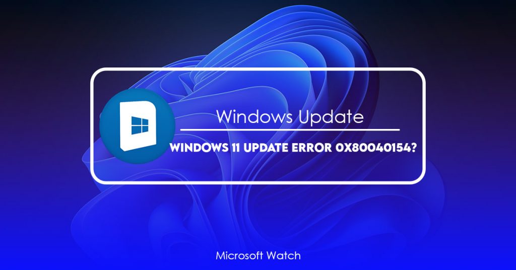 Windows 11 Update Error 0x80040154? [QUICK SOLUTION] - Microsoft Watch