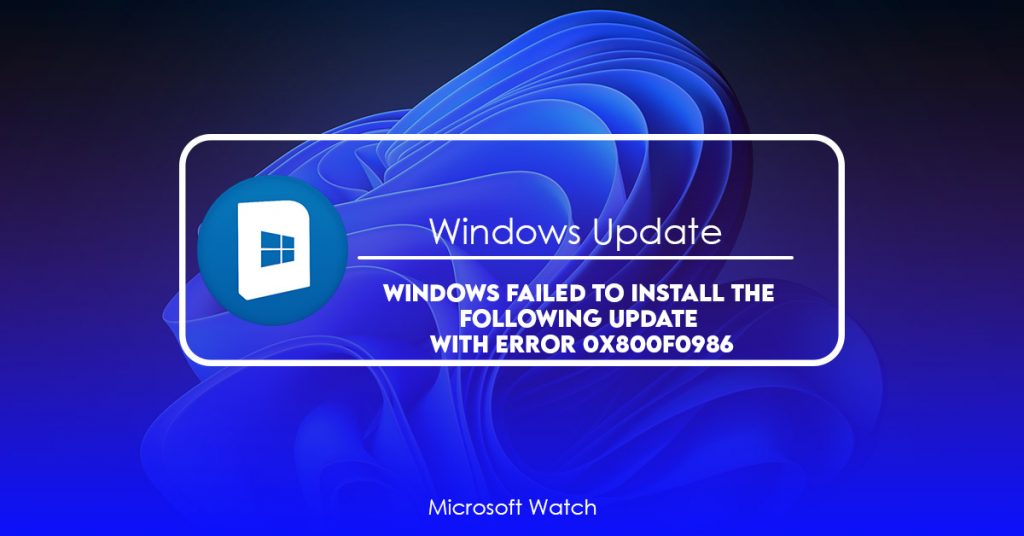 Windows Failed to Install the following Update with Error 0x800F0986 ...