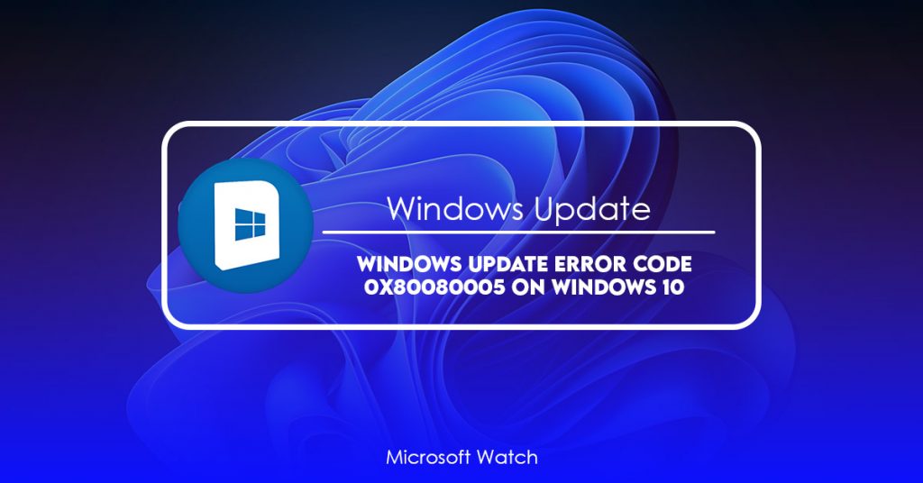 Windows Update Error Code 0x80080005 On Windows 10 [quick Solution